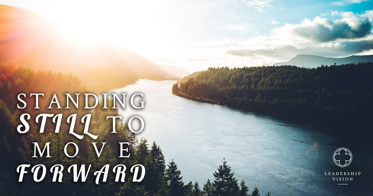 Standing Still to Move Forward - Leadership Vision